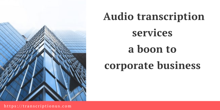 Audio transcription services a boon to corporate business ...