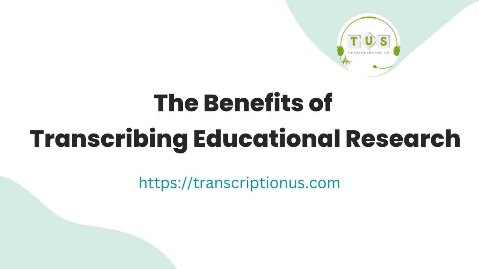 The Benefits of Transcribing Educational Research – Transcription US