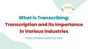 What is Transcribing: Transcription and its Importance in Various ...