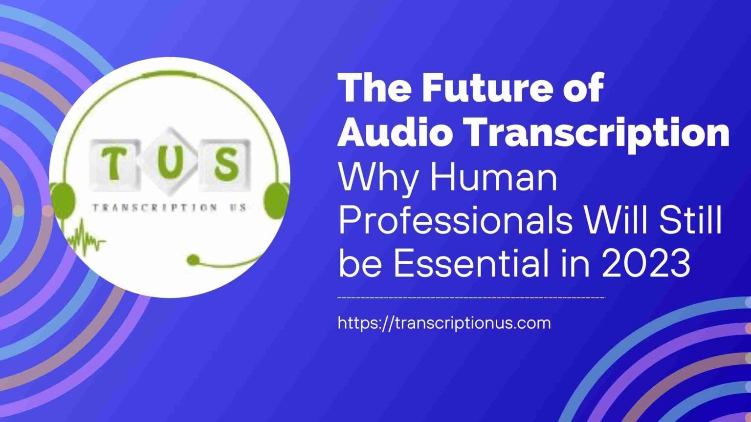 The Future of Audio Transcription: Why Human Professionals Will Still Be Essential in 2023 ...